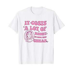 It Costs A Lot Of Money To Look This Cheap Dolly Quote T-Shirt