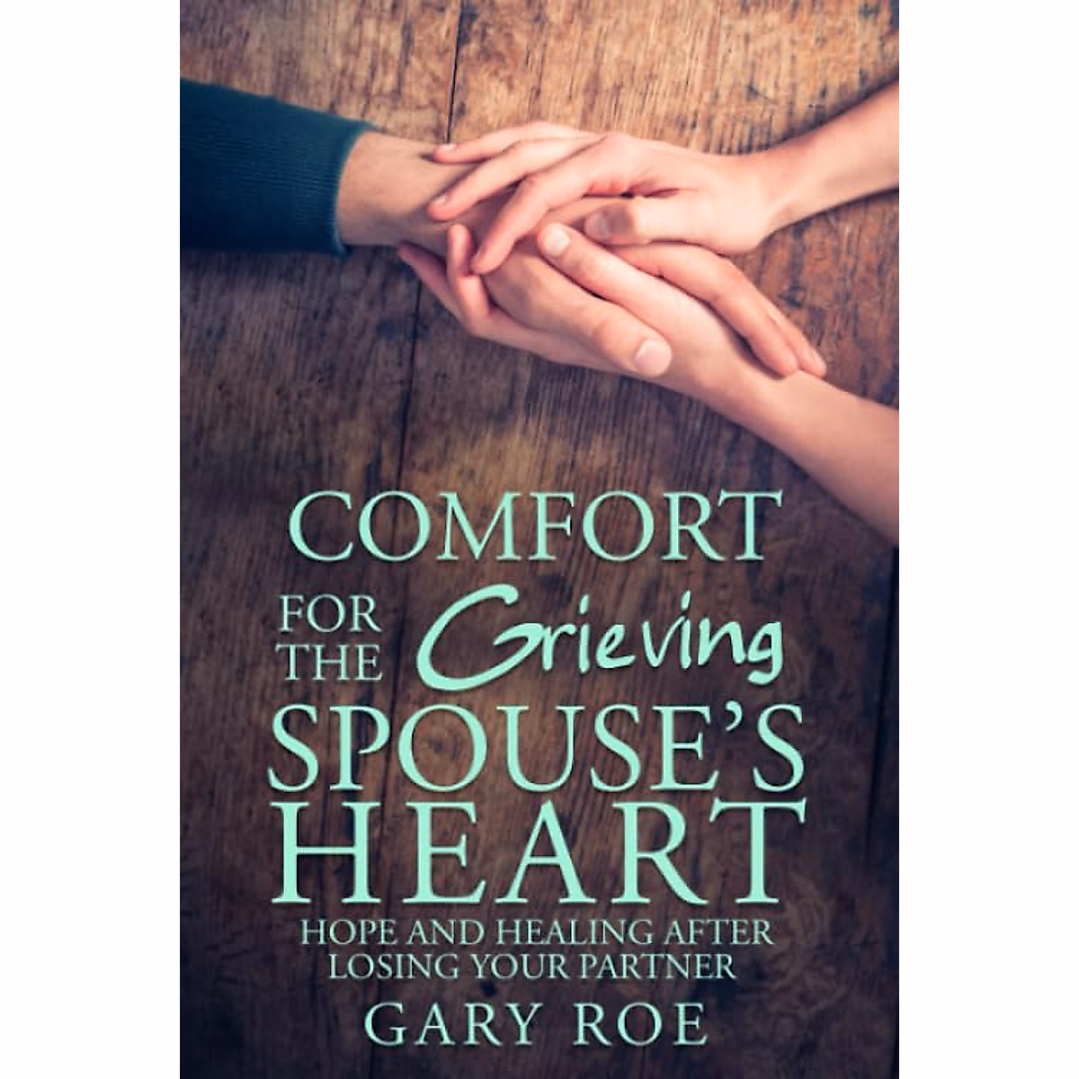 Comfort for the Grieving Spouse's Heart: Hope and Healing After Losing Your Partner (Comfort for Grieving Hearts: The Series)