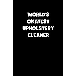 World's Okayest Upholstery Cleaner Notebook - Upholstery Cleaner Diary - Upholstery Cleaner Journal - Funny Gift for Upholstery Cleaner: Medium ... Diary, 110 page, Lined, 6x9 (15.2 x 22.9 cm)