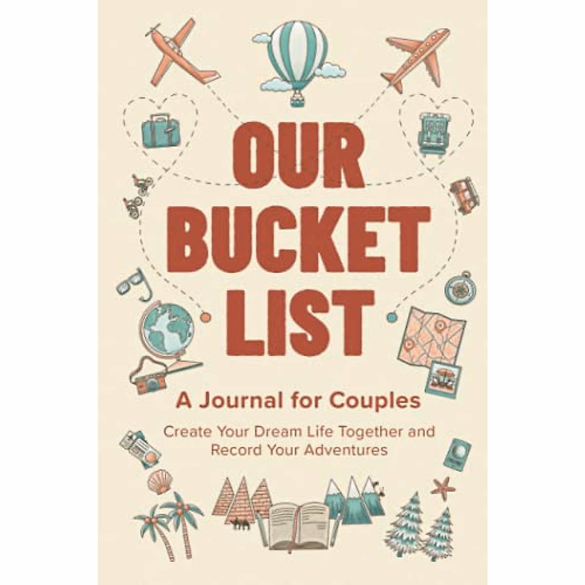 Our Bucket List: A Journal for Couples: Create Your Dream Life Together and Record Your Adventures