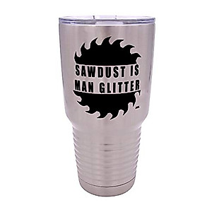 Rogue River Tactical Funny Sawdust Is Man Glitter Large 30 Ounce Travel Tumbler Mug Cup w/Lid Vacuum Insulated Hot or Cold Sarcastic Work Gift Dad Father For Men Him
