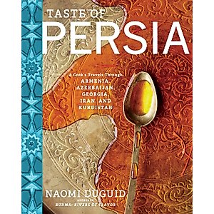 Taste of Persia: A Cook's Travels Through Armenia, Azerbaijan, Georgia, Iran, and Kurdistan