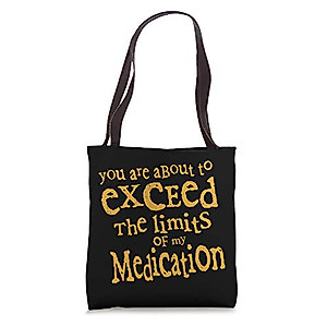 You Are About To Exceed The Limits Of My Medication Funny Tote Bag
