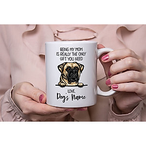 Personalized Bull Mastiff Coffee Mug, Custom Dog Name, Customized Gifts For Dog Mom, Mother's Day, Gifts For Dog Lovers, Being My Mom is the Only Gift You Need
