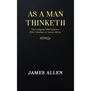 As a man Thinketh: The Original 1902 Edition (The Wisdom Of James Allen)