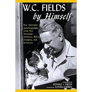 W.C. Fields by Himself: His Intended Autobiography with Hitherto Unpublished Letters, Notes, Scripts, and Articles