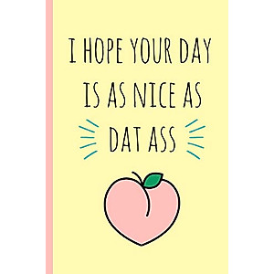 I hope your day is as nice as dat ass: Blank novelty journal with a romantic cover, perfect as a gift (& better than a card) for your amazing partner!
