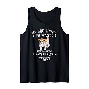 My Dog Thinks I'm Perfect Who Cares What Anyone Else Thinks Tank Top