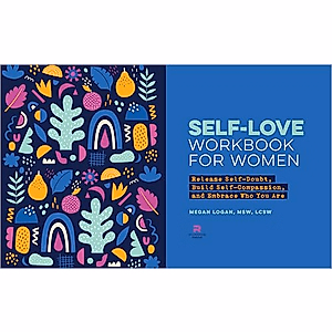 Self-Love Workbook for Women: Release Self-Doubt, Build Self-Compassion, and Embrace Who You Are (Self-Love Workbook and Journal)