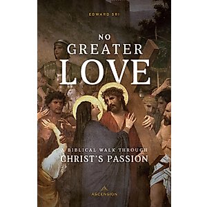 No Greater Love: A Biblical Walk Through Christ's Passion