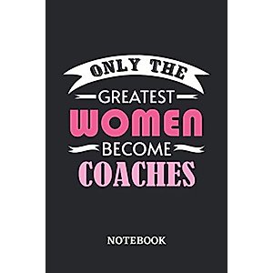 Only the greatest Women become Coach Notebook: 6x9 inches - 110 blank numbered pages • Greatest Passionate working Job Journal • Gift, Present Idea