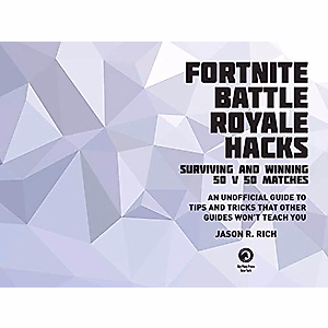 Fortnite Battle Royale Hacks: Surviving and Winning 50 v 50 Matches: An Unofficial Guide to Tips and Tricks That Other Guides Won't Teach You