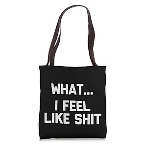 What... I Feel Like Shit - Funny Saying Sarcastic Novelty Tote Bag