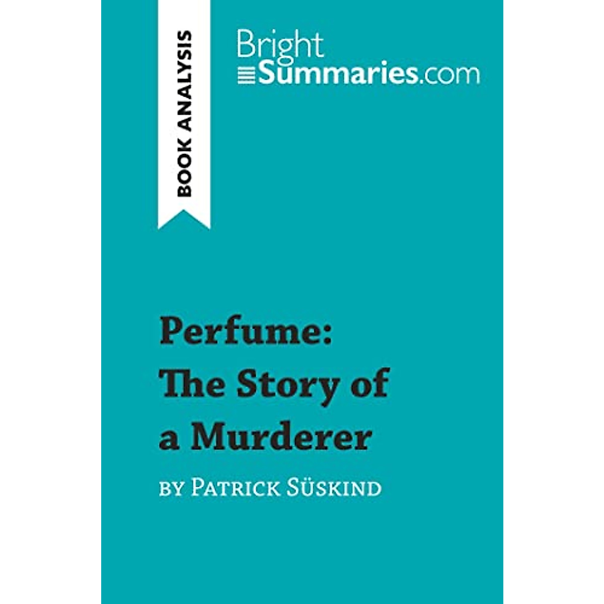 Perfume: The Story of a Murderer by Patrick Süskind (Book Analysis): Detailed Summary, Analysis and Reading Guide (BrightSummaries.com)