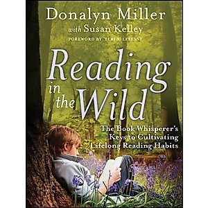 Reading in the Wild: The Book Whisperer's Keys to Cultivating Lifelong Reading Habits