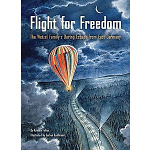 Flight for Freedom: The Wetzel Family’s Daring Escape from East Germany (Berlin Wall History for Kids book; Nonfiction Picture Books)