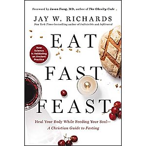 Eat, Fast, Feast: Heal Your Body While Feeding Your Soul―A Christian Guide to Fasting