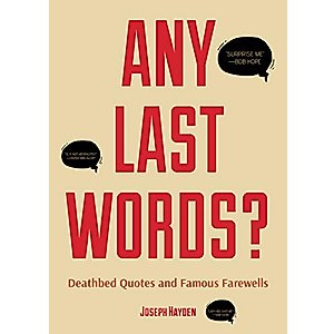 Any Last Words?: Deathbed Quotes and Famous Farewells (Famous Last Words, Book With Humor, Men Birthday Gift, Gift for Women, Famous Quotes)