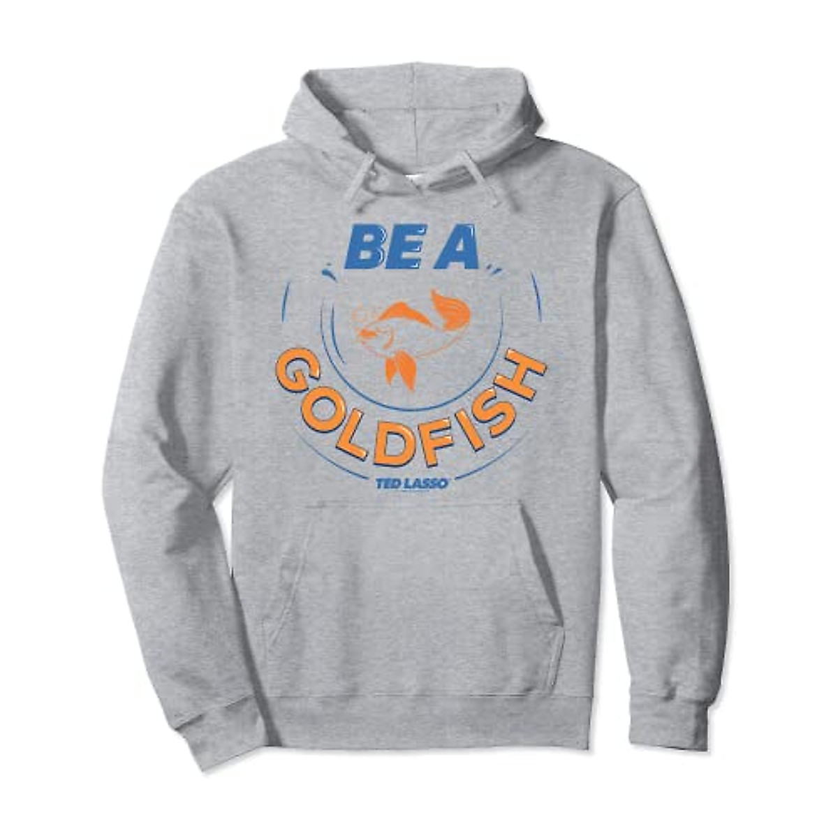 Ted Lasso Be A Goldfish Pullover Hoodie