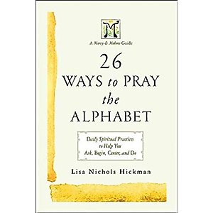 26 Ways to Pray the Alphabet: Daily Spiritual Practices to Help You Ask, Begin, Center, and Do - A Mercy & Melons Guide