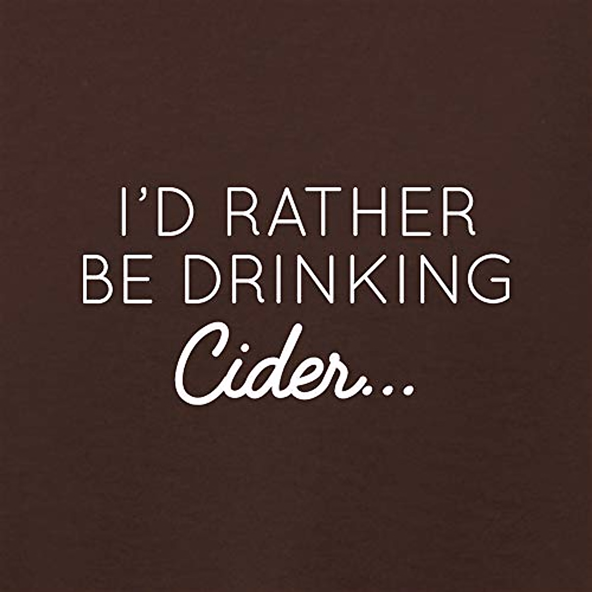 Dressdown I'd Rather Be Drinking Cider - Womens Crewneck T-Shirt - Dark Chocolate - XXL