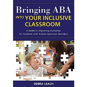 Bringing ABA into Your Inclusive Classroom: A Guide to Improving Outcomes for Students with Autism Spectrum Disorders