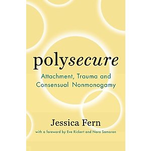 Polysecure: Attachment, Trauma and Consensual Nonmonogamy
