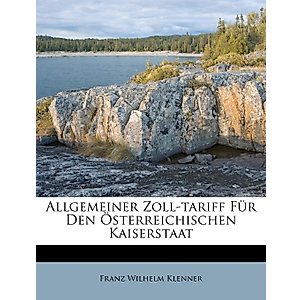 Allgemeiner Zoll-tariff Für Den Österreichischen Kaiserstaat (German Edition)