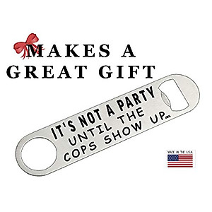 Funny Bottle Opener Heavy Duty Gift For Men Friend Bar Beer Drinking Joke It's Not a Party Until The Cops Show Up