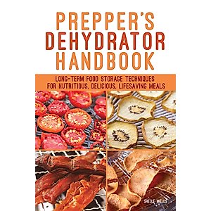 Prepper's Dehydrator Handbook: Long-term Food Storage Techniques for Nutritious, Delicious, Lifesaving Meals