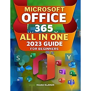 Microsoft Office 365 All in One 2023 Guide for Beginners: The Comprehensive Step-By-Step Manual for Mastering Microsoft Office 365 Suite