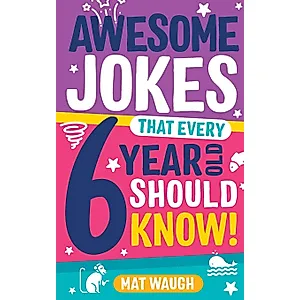 Awesome Jokes That Every 6 Year Old Should Know!: Bucketloads of rib ticklers, tongue twisters and side splitters