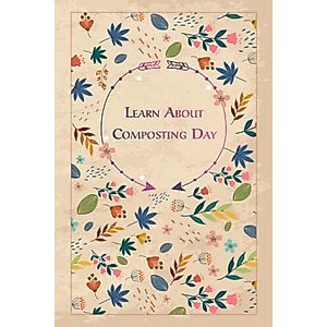 Learn About Composting Day: Floral Gift to celebrate this important Event, 100 Pages with Timeline, 6"x9"