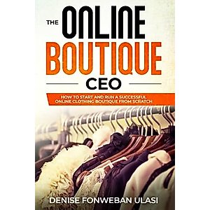 The Online Boutique CEO: How to Start And Run A Successful Online Clothing Boutique from Scratch