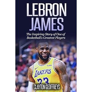 LeBron James: The Inspiring Story of One of Basketball's Greatest Players (Basketball Biography Books)