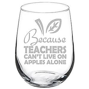 Wine Glass Goblet Funny Because Teachers Can't Live On Apples Alone (17 oz Stemless)