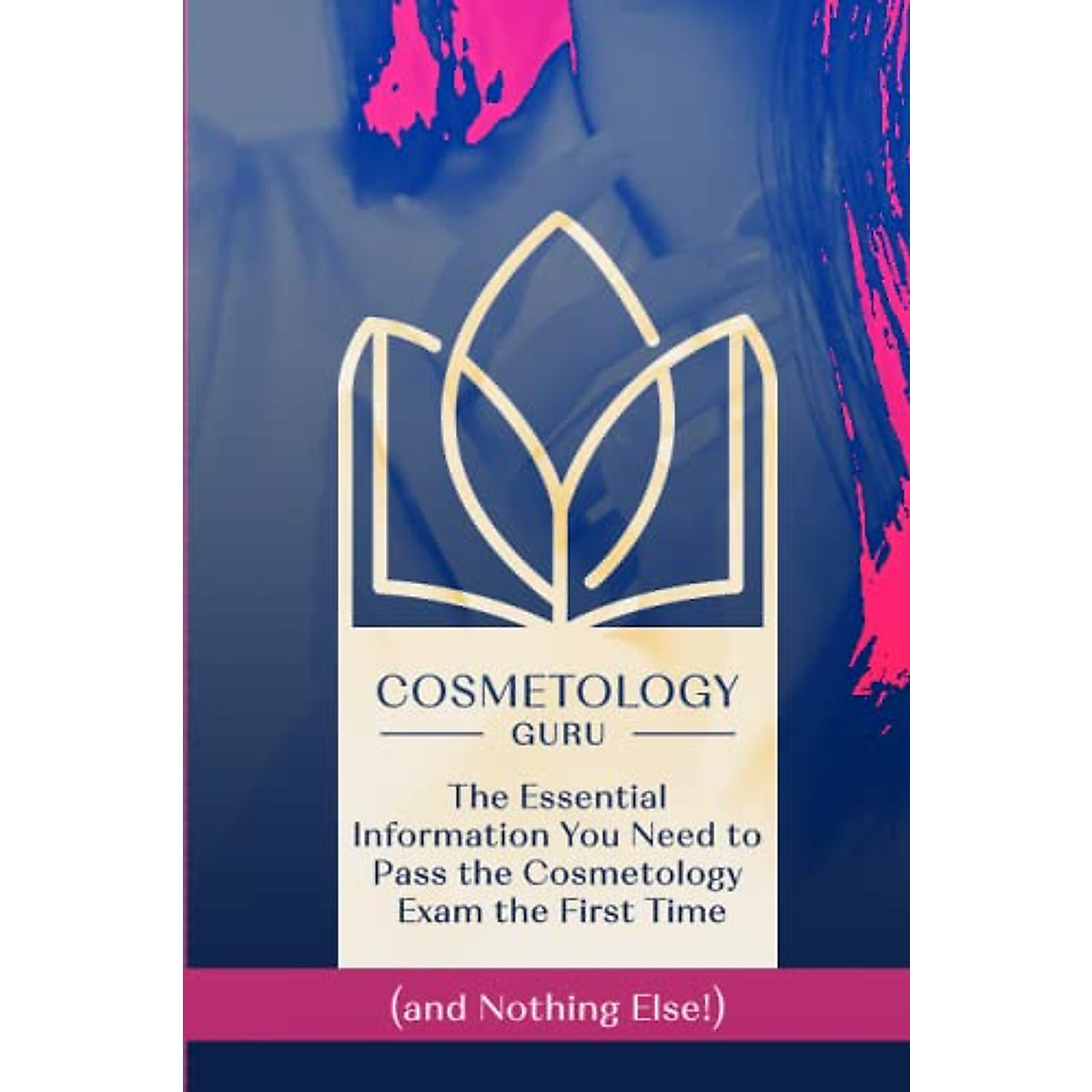 Cosmetology Guru: The Essential Information You Need To Pass The Cosmetology Exam The First Time (And Nothing Else!)
