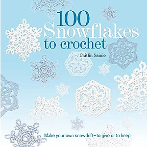 100 Snowflakes to Crochet: Make Your Own Snowdrift---to Give or to Keep (Knit & Crochet)