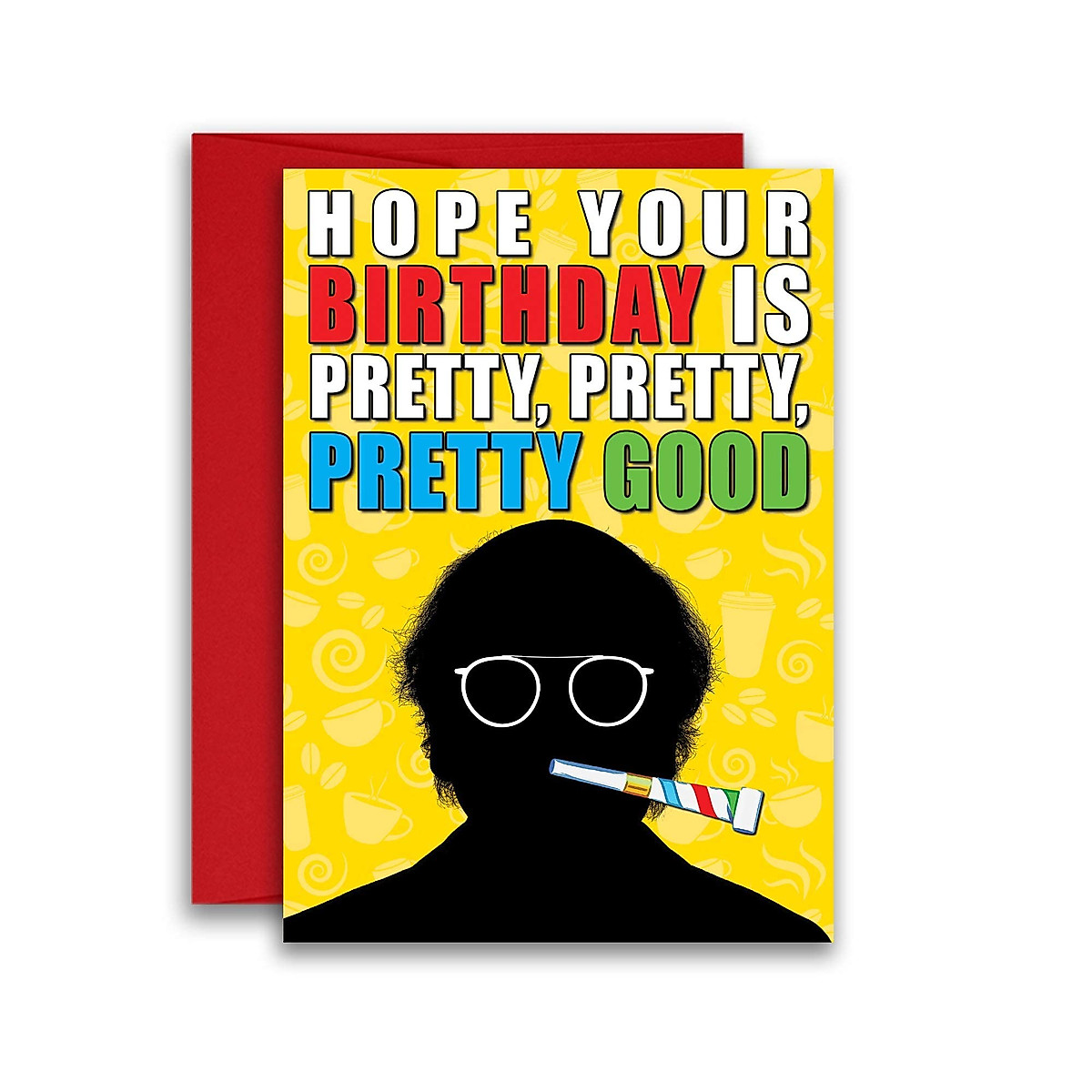 Larry David Inspired Curb Your Enthusiasm Parody Pretty, Pretty, Pretty Good Birthday Card 5x7 inch w/Envelope