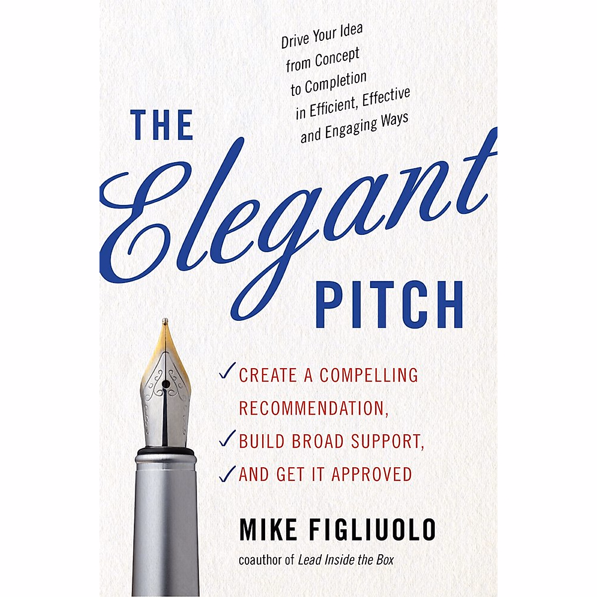 The Elegant Pitch: Create a Compelling Recommendation, Build Broad Support, and Get it Approved