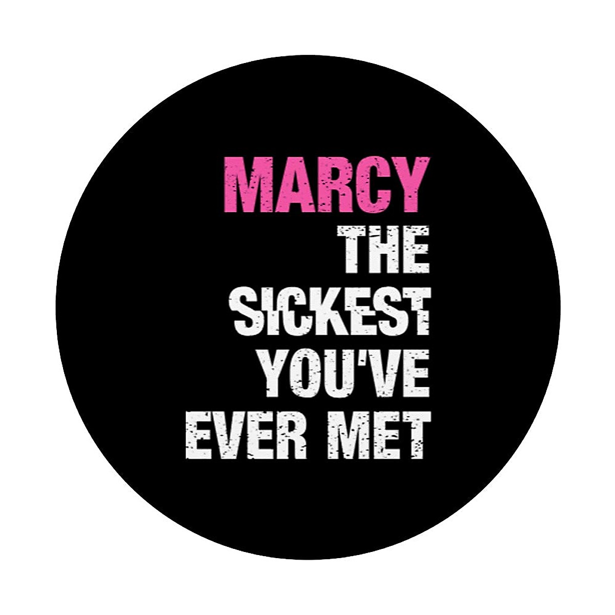 Marcy The Sickest You've Ever Met Personalized Name PopSockets Swappable PopGrip
