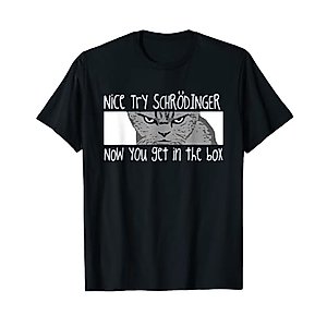 Nice Try Schrodinger Now You Get In The Box Apparel T-Shirt