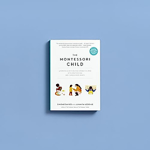 The Montessori Child: A Parent's Guide to Raising Capable Children with Creative Minds and Compassionate Hearts (The Parents' Guide to Montessori)