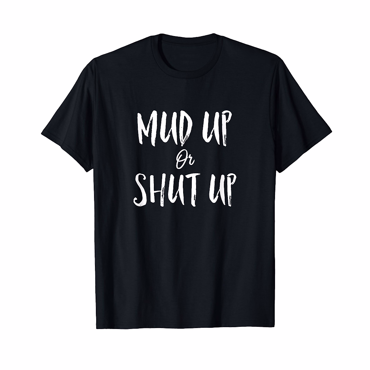 Mud Up Or Shut Up-Mud Run or 4 Wheeling Tee Shirts