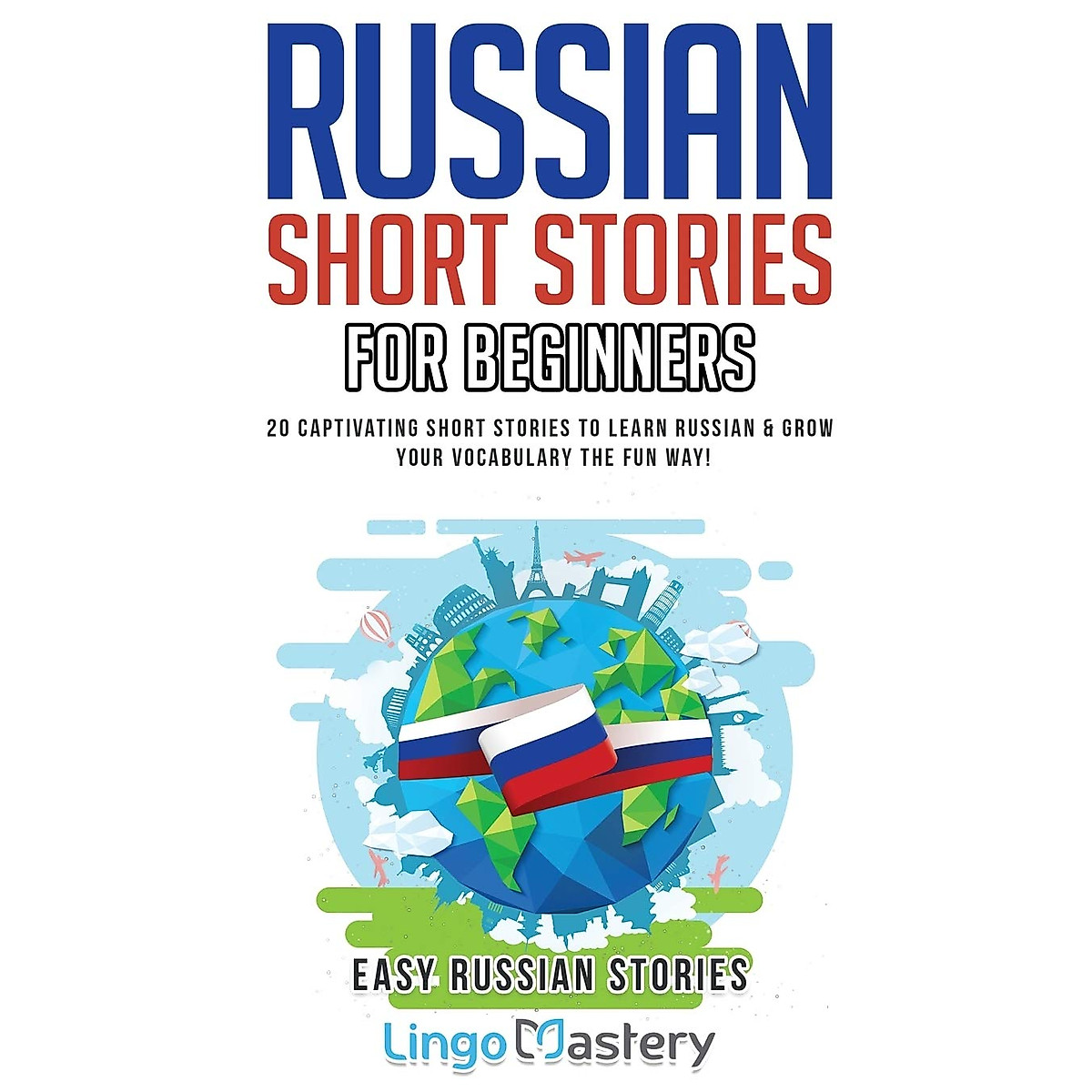 Russian Short Stories For Beginners: 20 Captivating Short Stories to Learn Russian & Grow Your Vocabulary the Fun Way! (Easy Russian Stories)