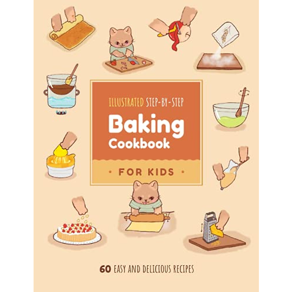Illustrated Step-by-Step Baking Cookbook for Kids and Teens: 60 easy and delicious recipes