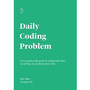 Daily Coding Problem: Get exceptionally good at coding interviews by solving one problem every day