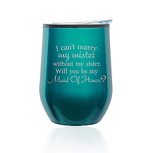 Stemless Wine Tumbler Coffee Travel Mug Glass with Lid I Can't Marry My Mister Without My Sister Will You Be My Maid Of Honor Proposal (Turquoise Teal)