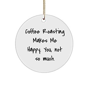 Coffee Roasting Gifts for Friends, Coffee Roasting Makes Me Happy. You, not so Much., Cute Coffee Roasting Circle Ornament, from