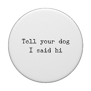 Tell Your Dog That I Said Hi Funny Sarcastic Dog Lover PopSockets Standard PopGrip